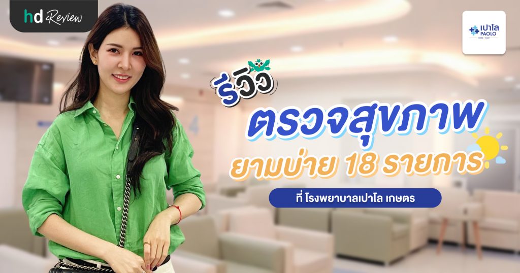 รีวิวตรวจสุขภาพยามบ่าย 18 รายการ ที่ โรงพยาบาลเปาโล เกษตร